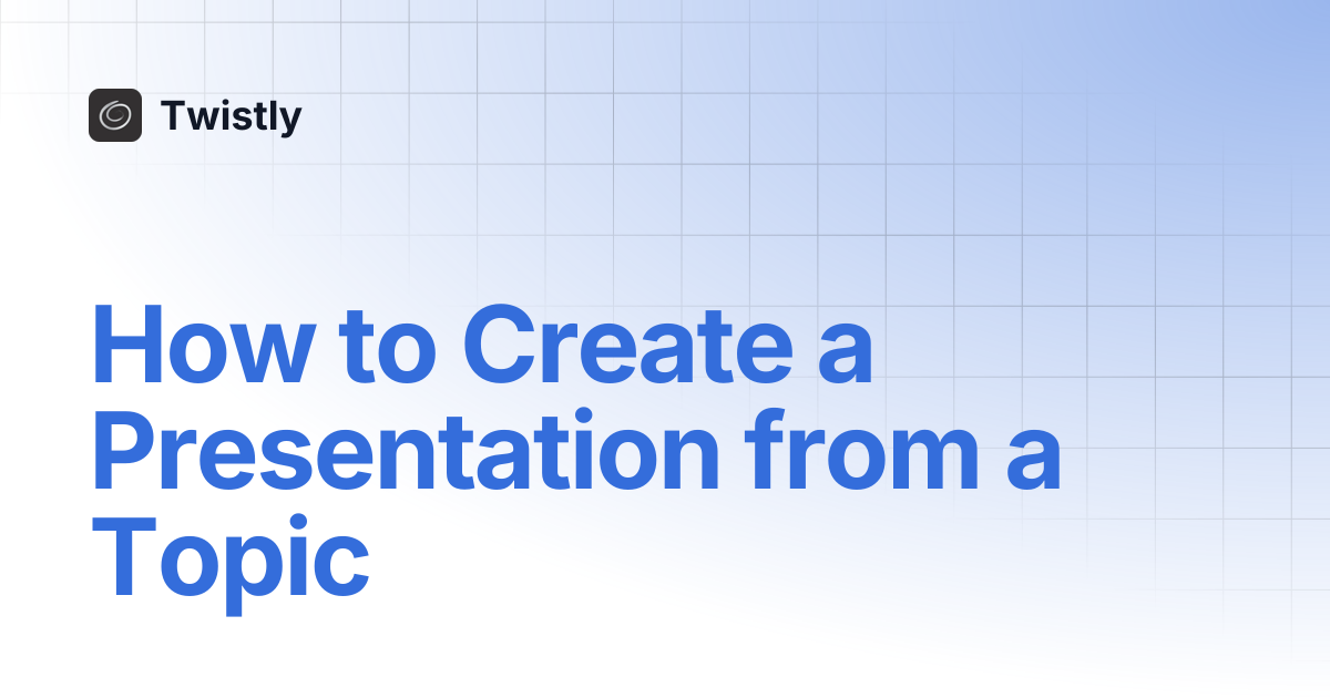 How to Create a Presentation from a Topic | Twistly
